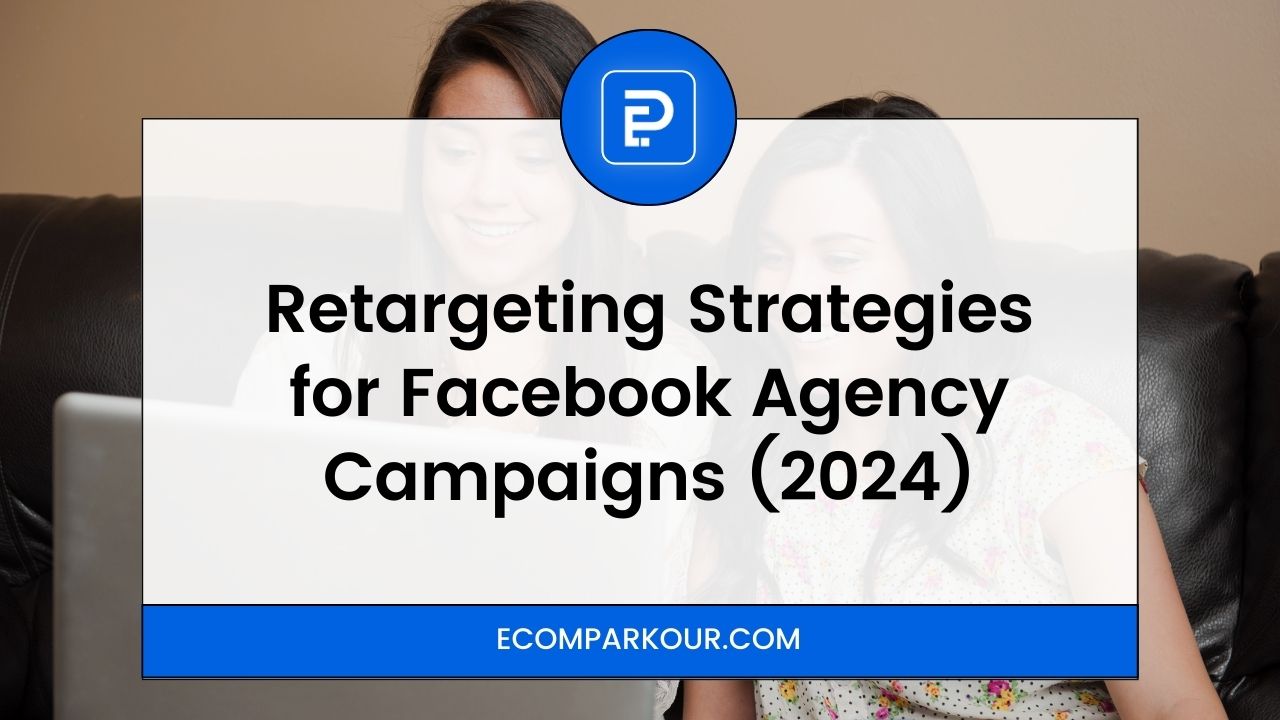 Retargeting Strategies for Facebook Agency Campaigns (2024)