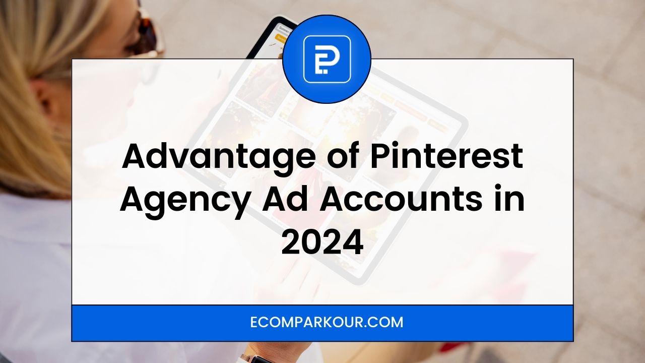 Advantage of Pinterest Agency Ad Accounts in 2024