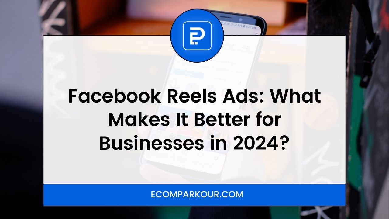Facebook Reels Ads: What Makes It Better for Businesses in 2024?
