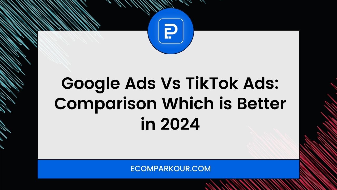 Google Ads Cost Vs TikTok Ads Cost: Comparison, Algorithms