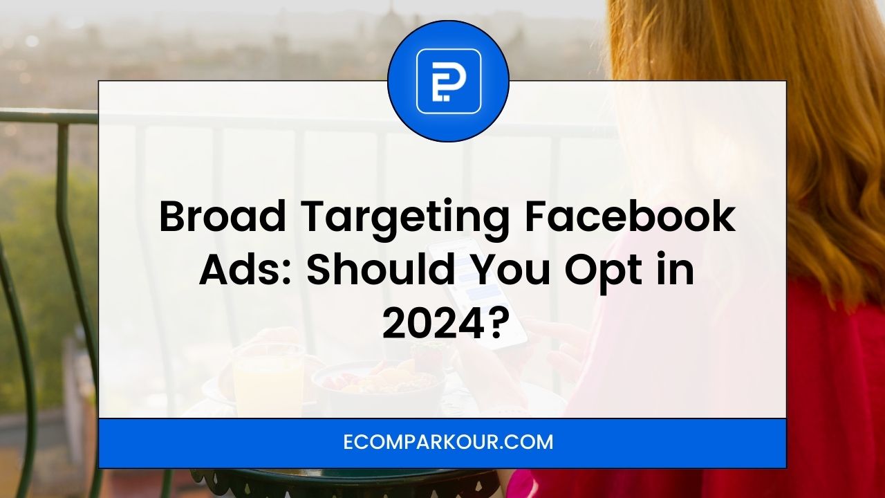 Broad Targeting Facebook Ads: Should You Opt in 2024?