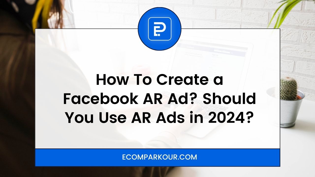 How To Create a Facebook AR Ad? Should You Use AR Ads in 2024?