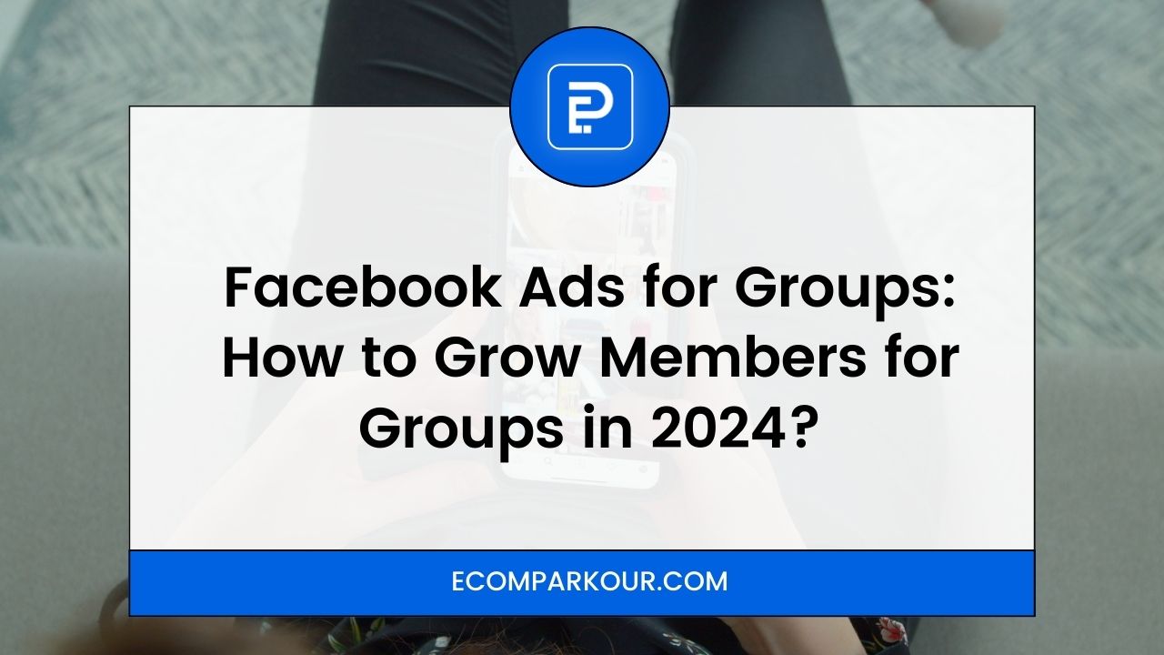 Facebook Ads for Groups: How to Grow Members for Groups in 2024?