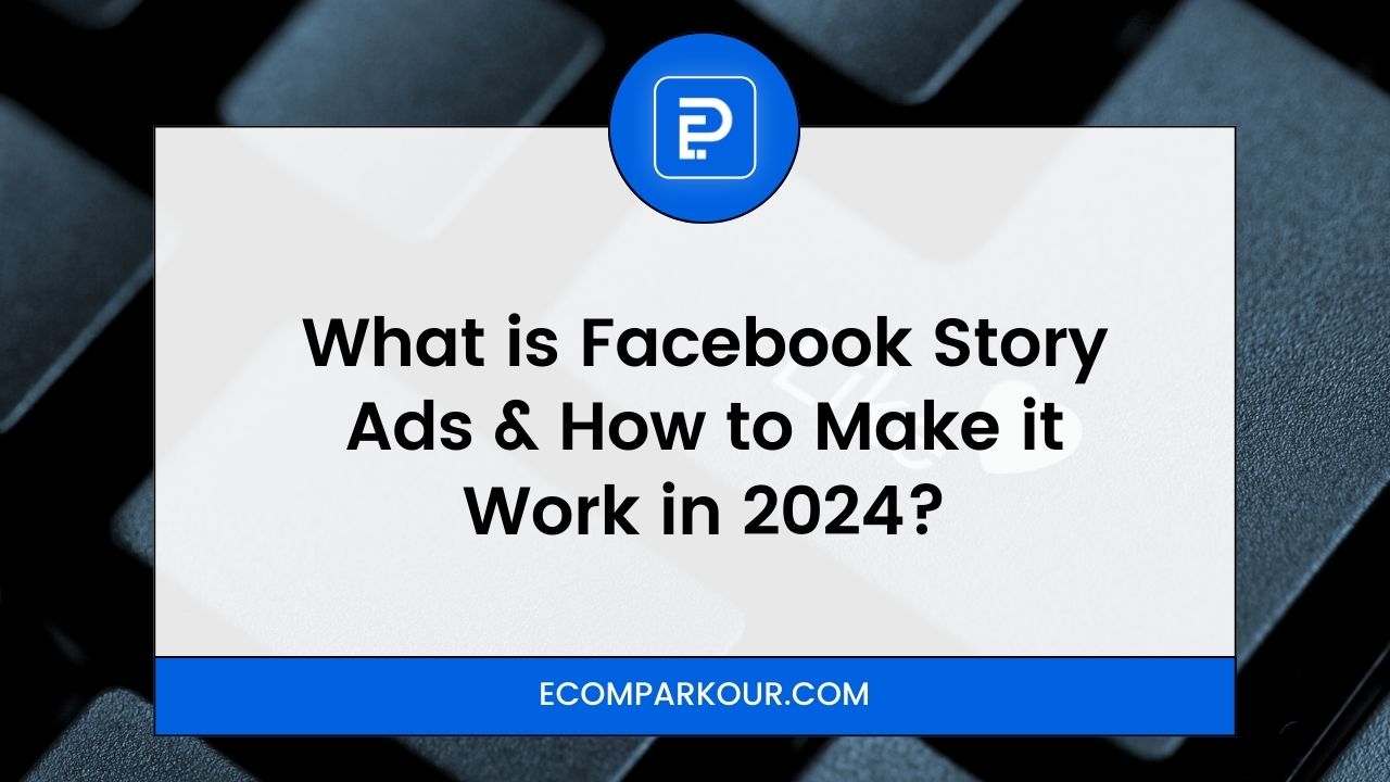 What is Facebook Story Ads & How to Make it Work in 2024?