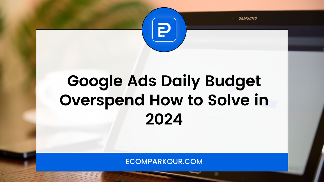 Google Ads Daily Budget Overspend How to Solve in 2024