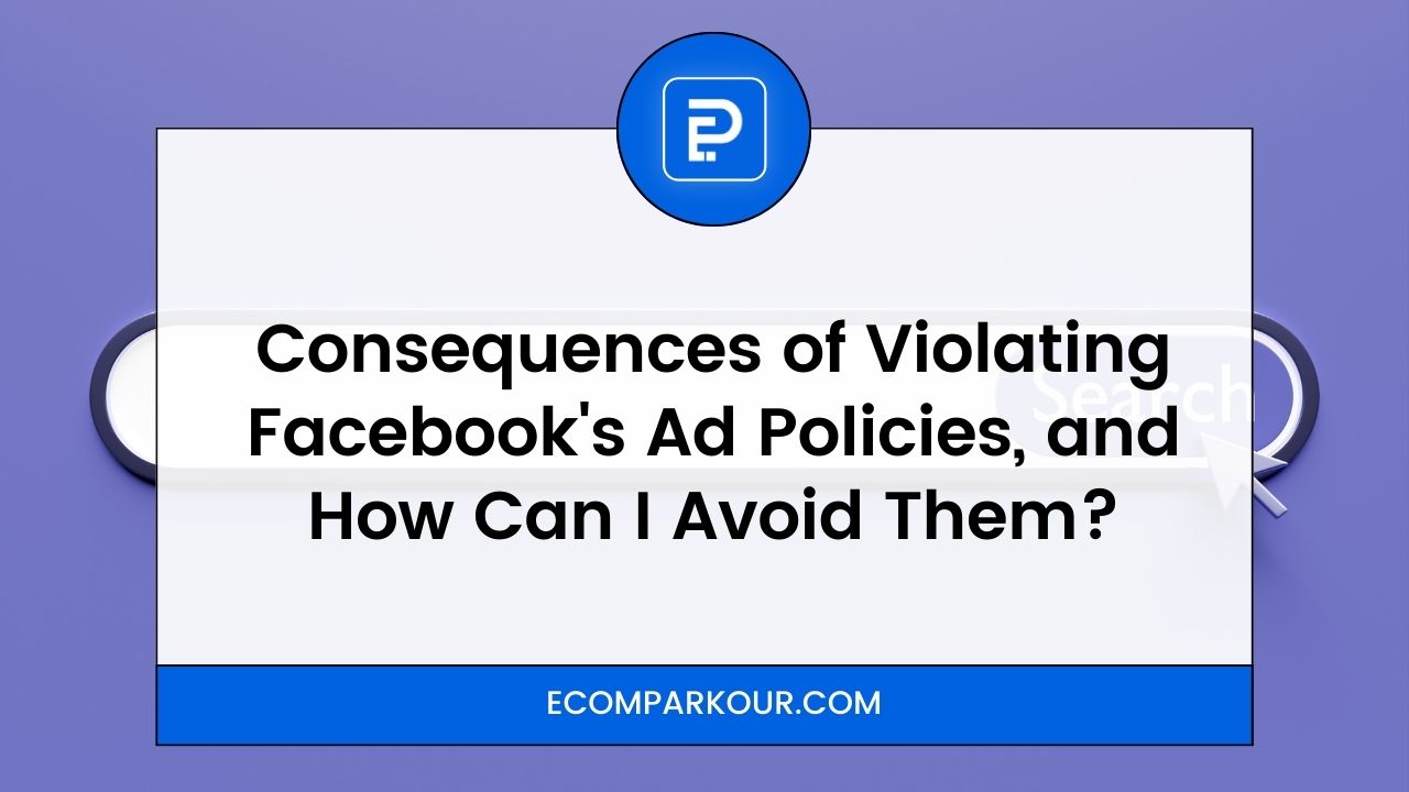 What are the Consequences of Violating Facebook's Ad Policies, and How ...