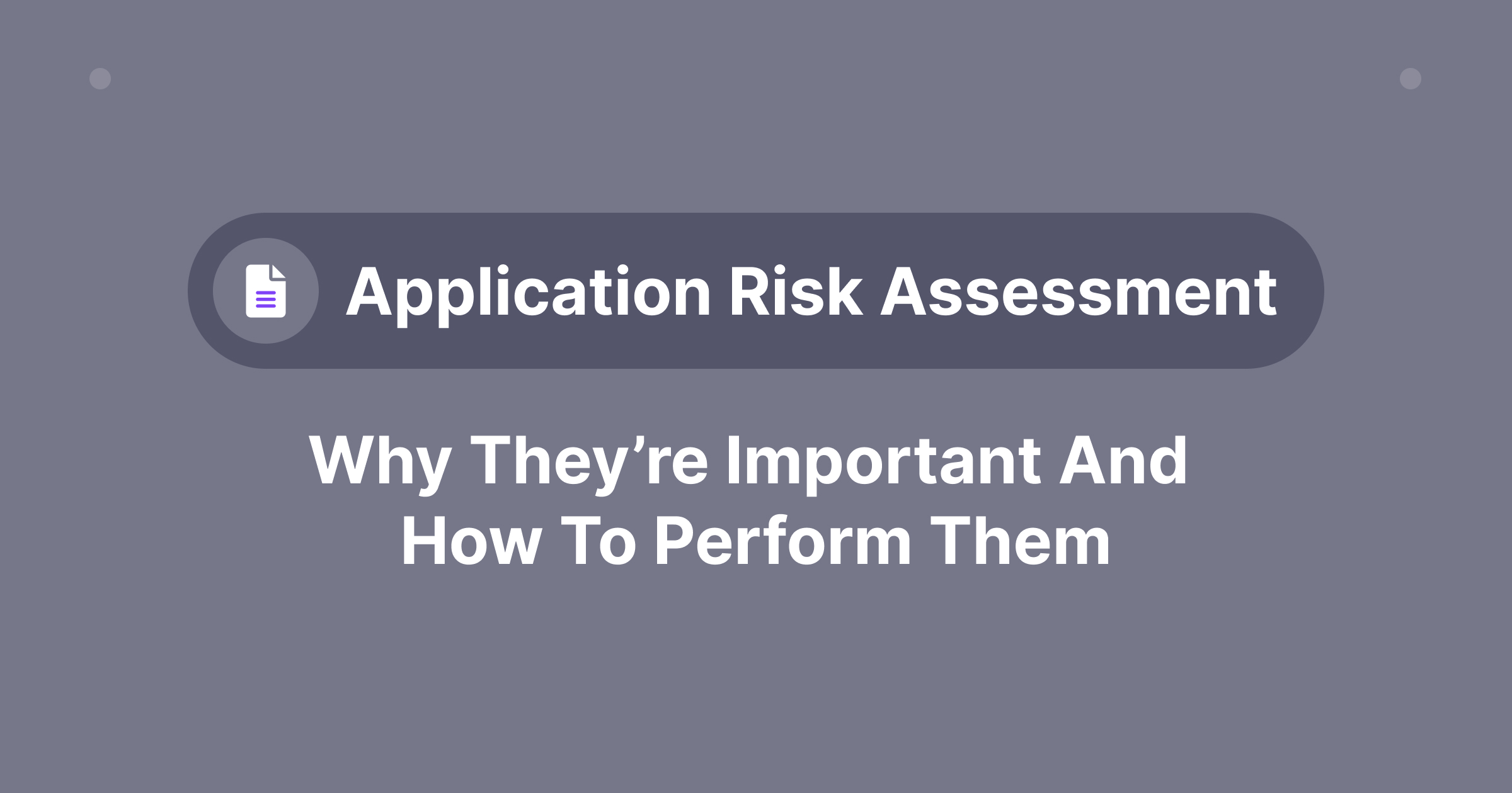 Application Risk Assessments: Why They’re Important and How to Perform ...