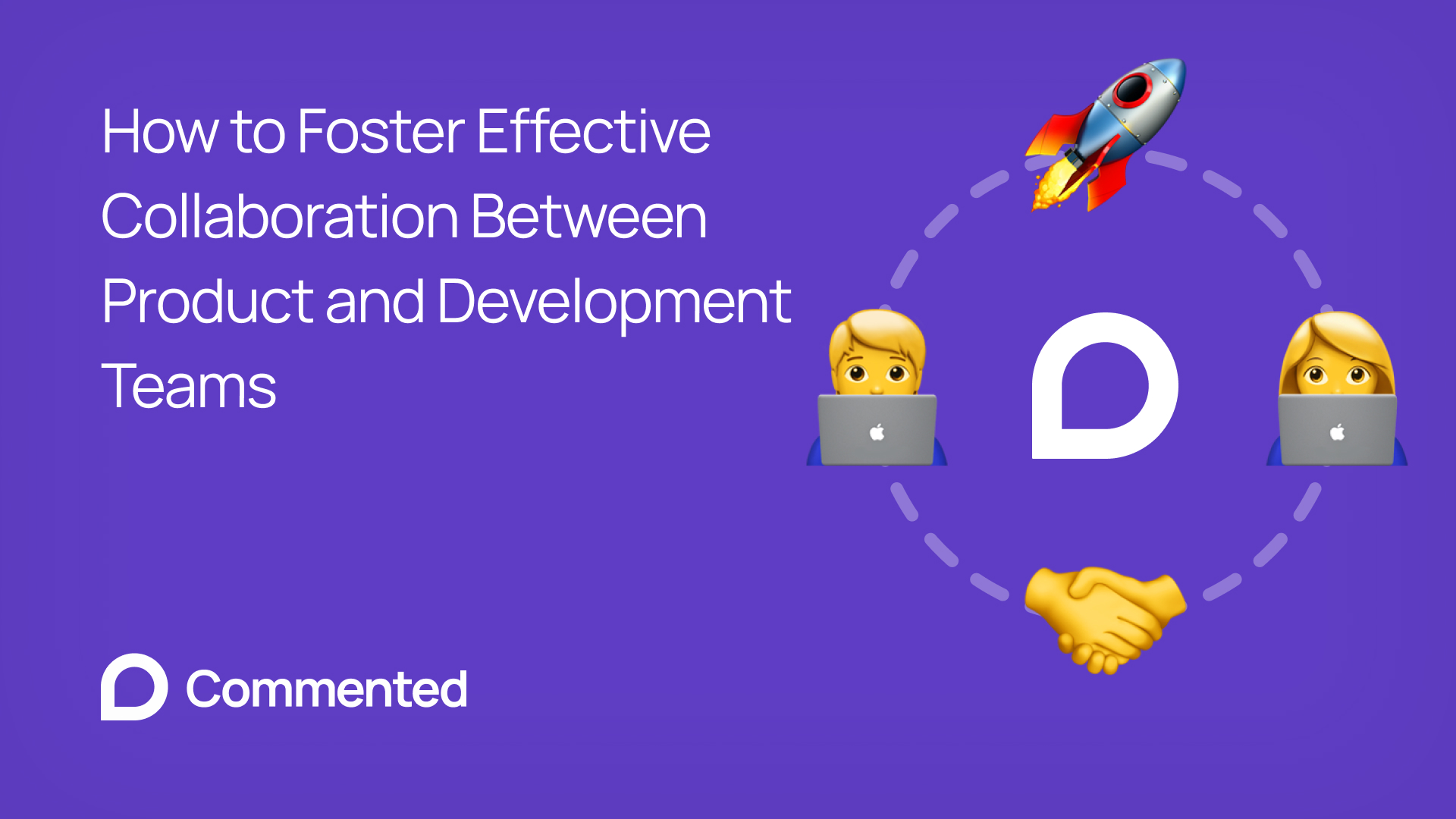 A Guide on How to Foster Great Collaboration Between Product and Development Teams