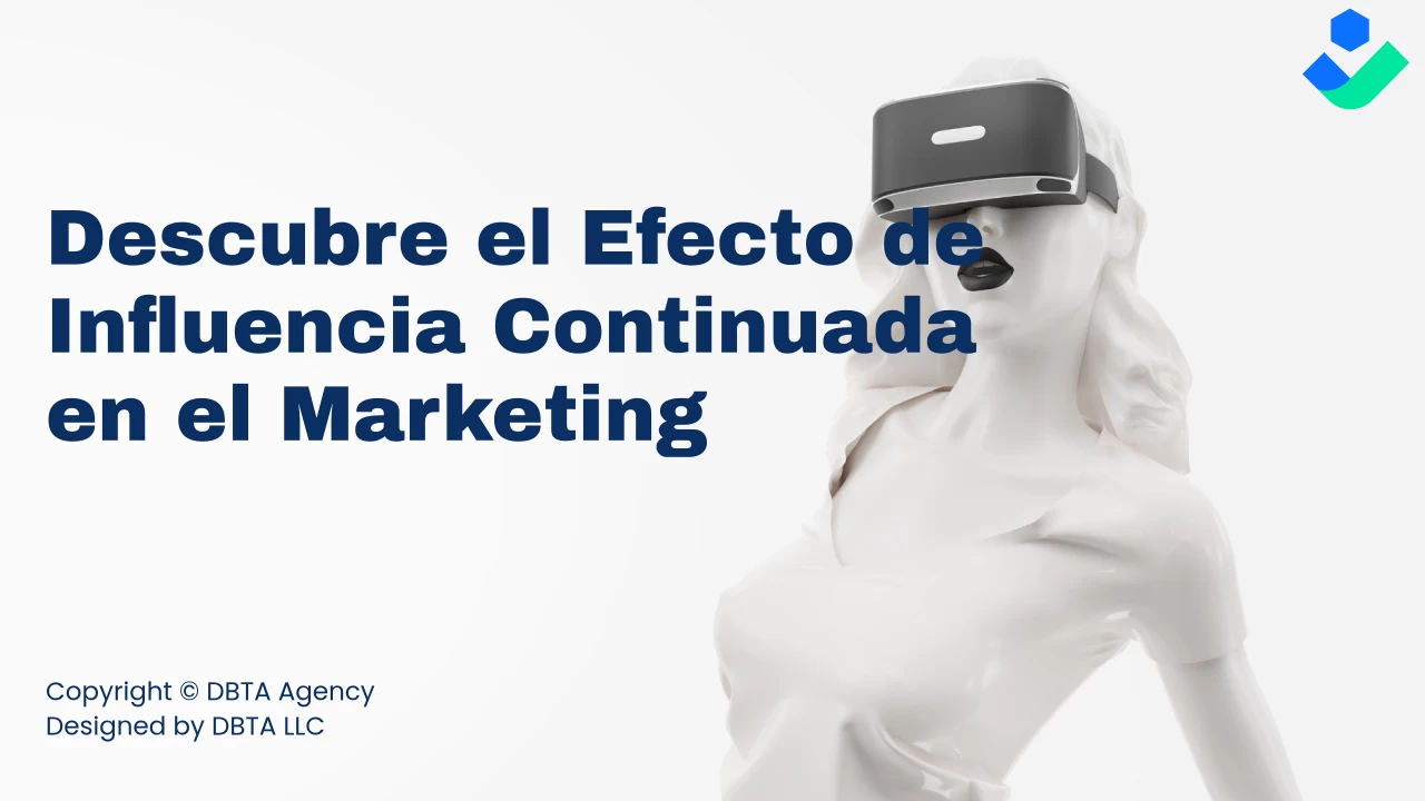 2024 | Descubre el Efecto de Influencia Continuada en el Marketing