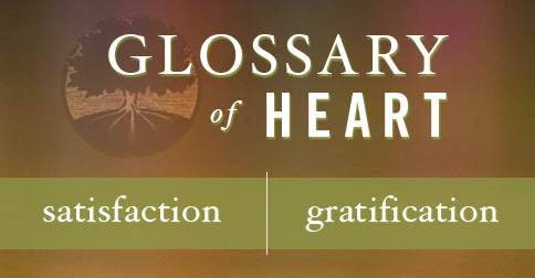Glossary of Heart: Satisfaction vs. Gratification