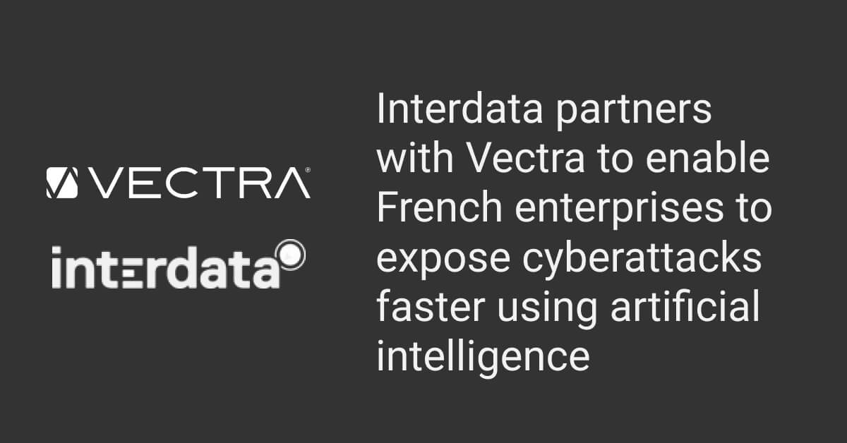 Interdata partners with Vectra to enable French enterprises to expose ...