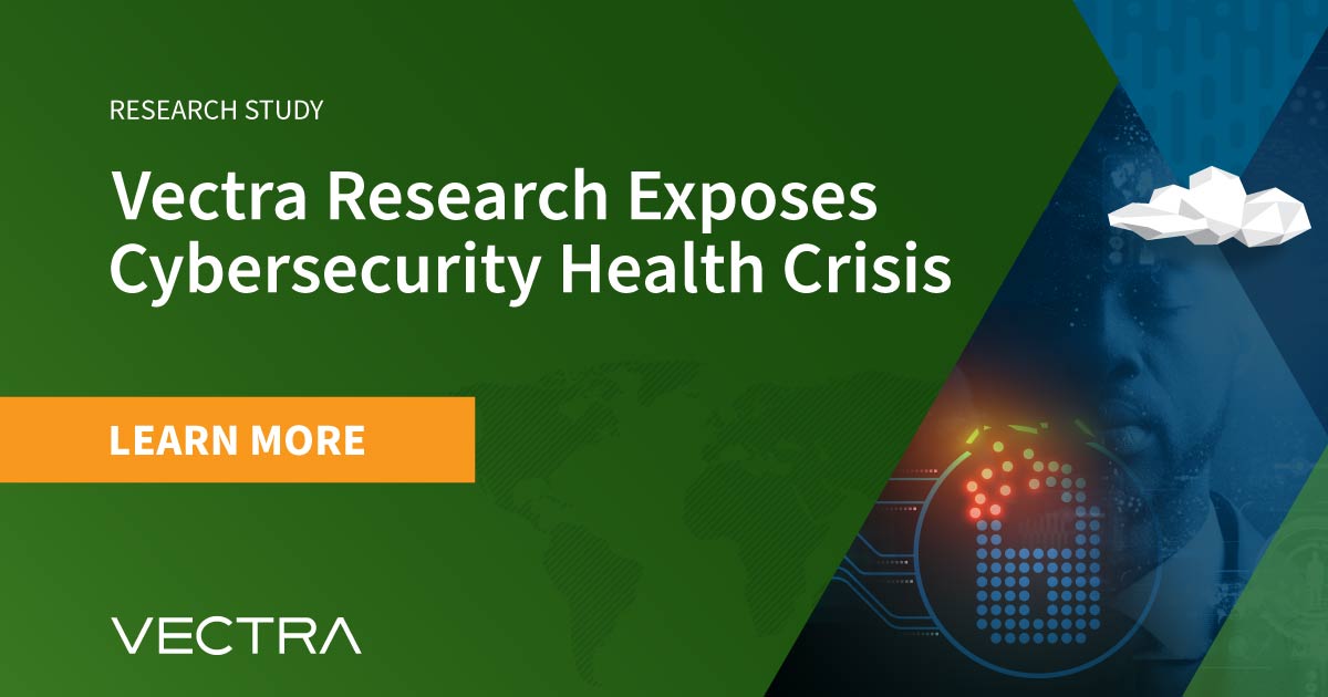 Vectra Research Exposes Cybersecurity Health Crisis - Vectra news release