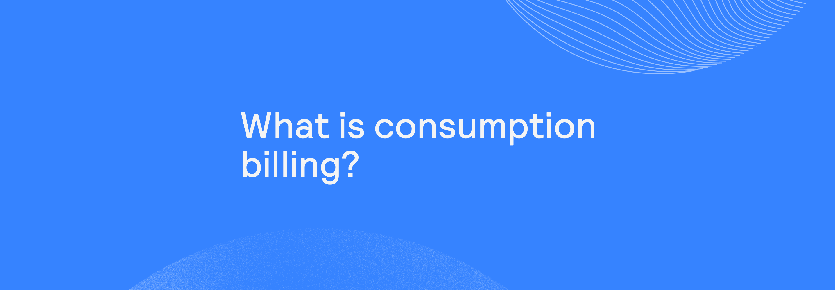 Orb | What is consumption billing? All SaaS companies need to know