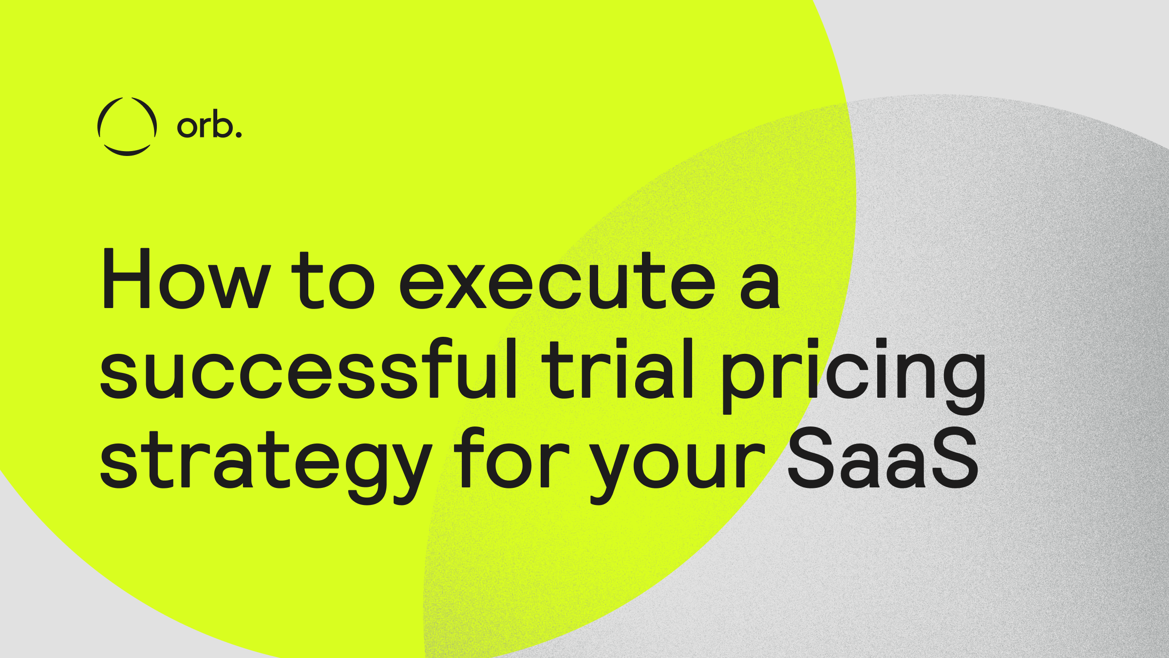Orb | How to execute a successful trial pricing strategy for your SaaS | 2024