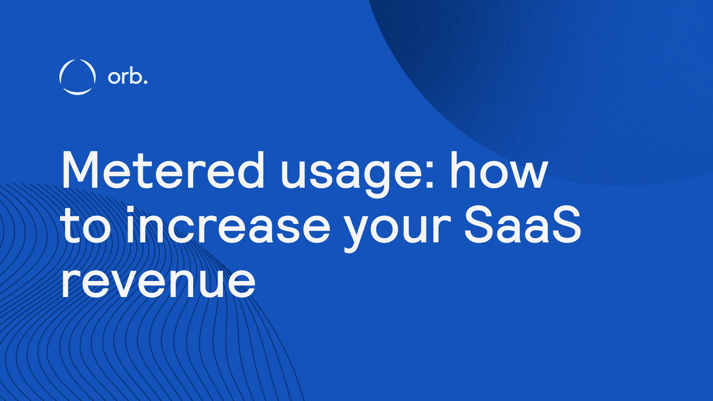 Orb | Metered Usage: How to increase your SaaS revenue
