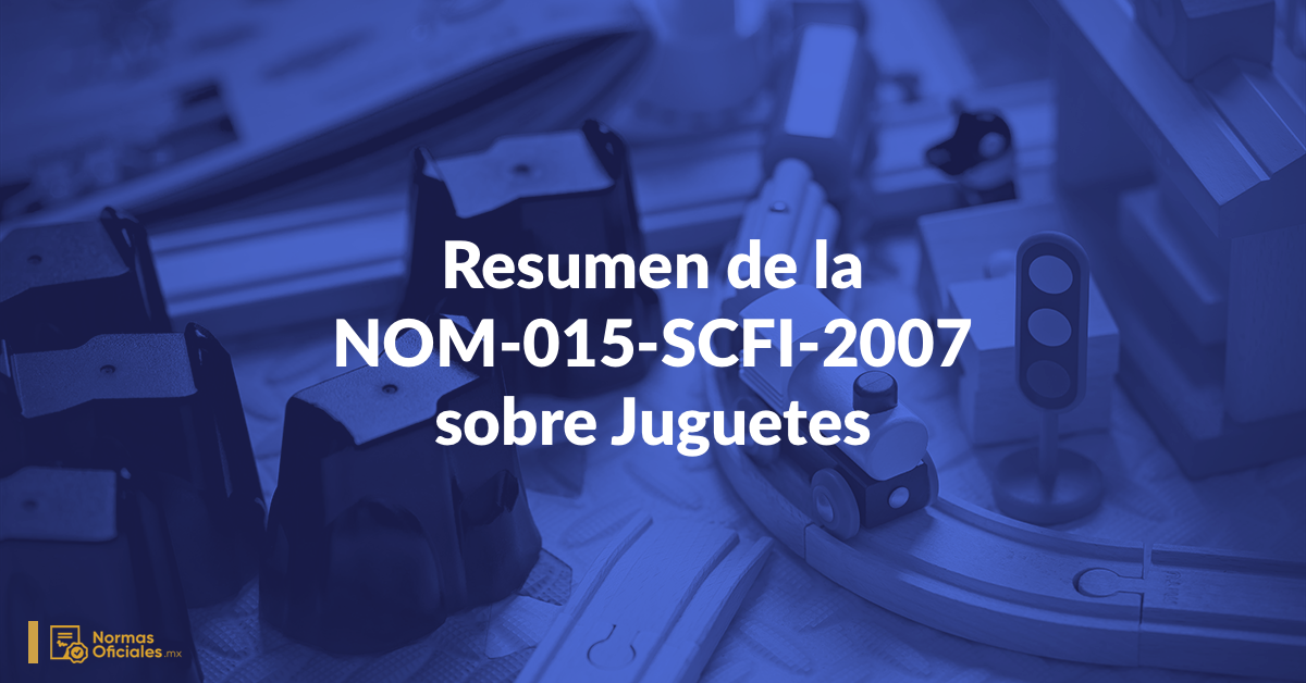 [Resumen] NOM 015 SCFI 2007 sobre Juguetes en México 🏛️【NormasOficiales.mx】