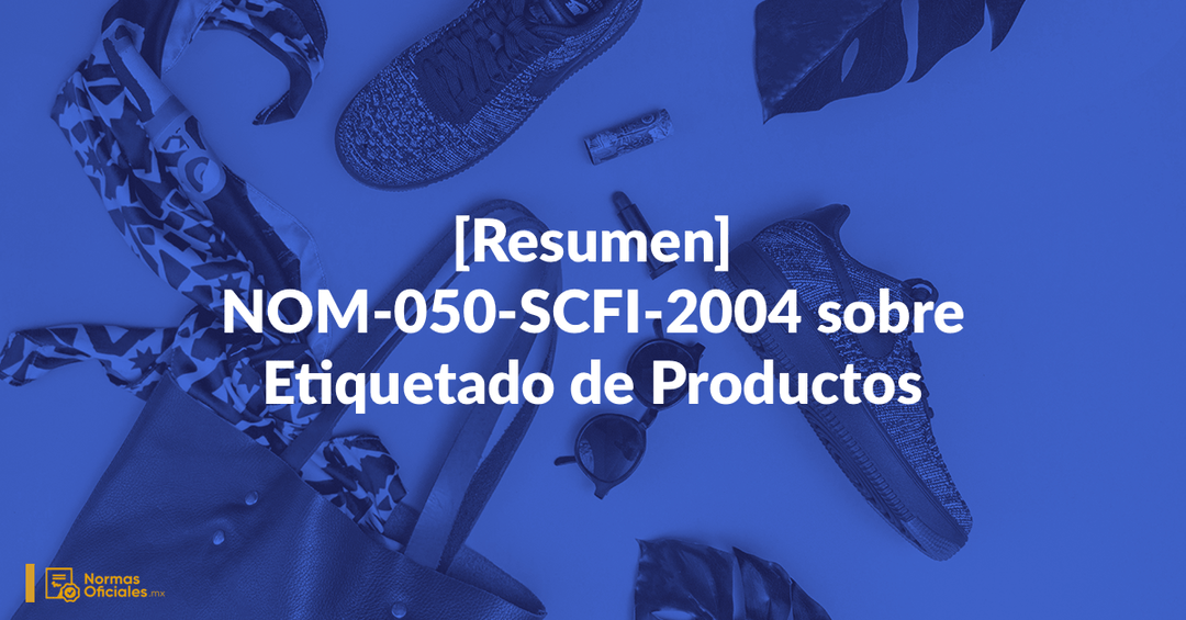 [Resumen] NOM-050-SCFI-2004 sobre Etiquetado de Productos 🏛️