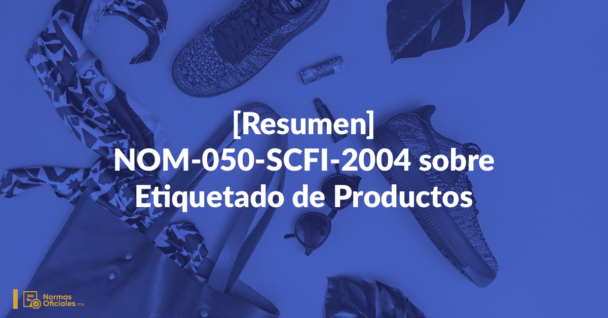[Resumen] NOM-050-SCFI-2004 sobre Etiquetado de Productos 🏛️