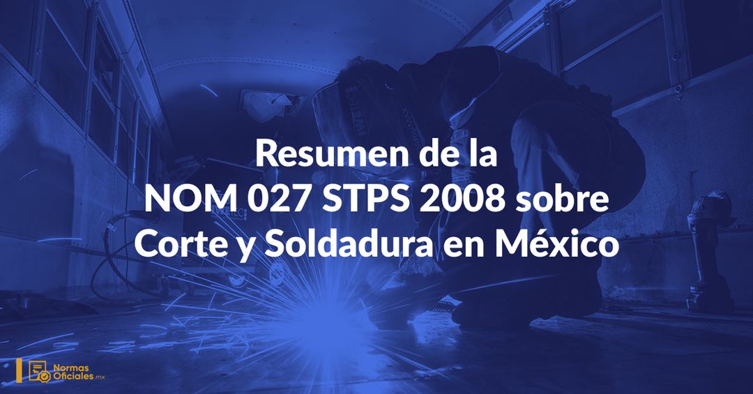 Resumen de la NOM 027 sobre Corte y Soldadura en México 🏛️