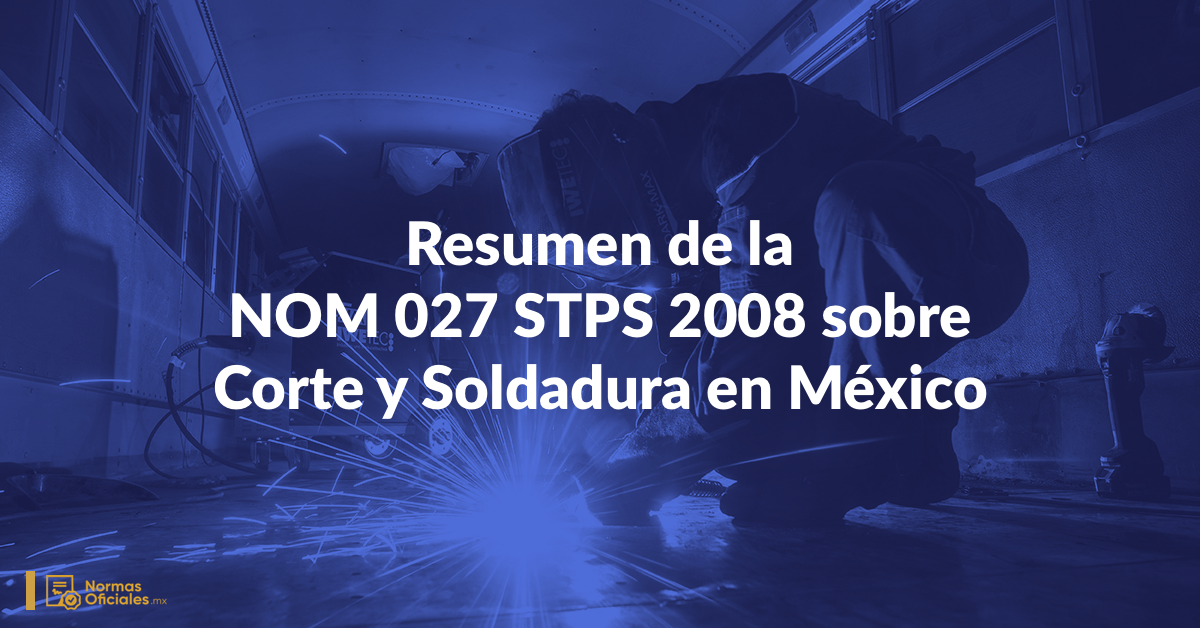 Resumen de la NOM 027 sobre Corte y Soldadura en México 🏛️