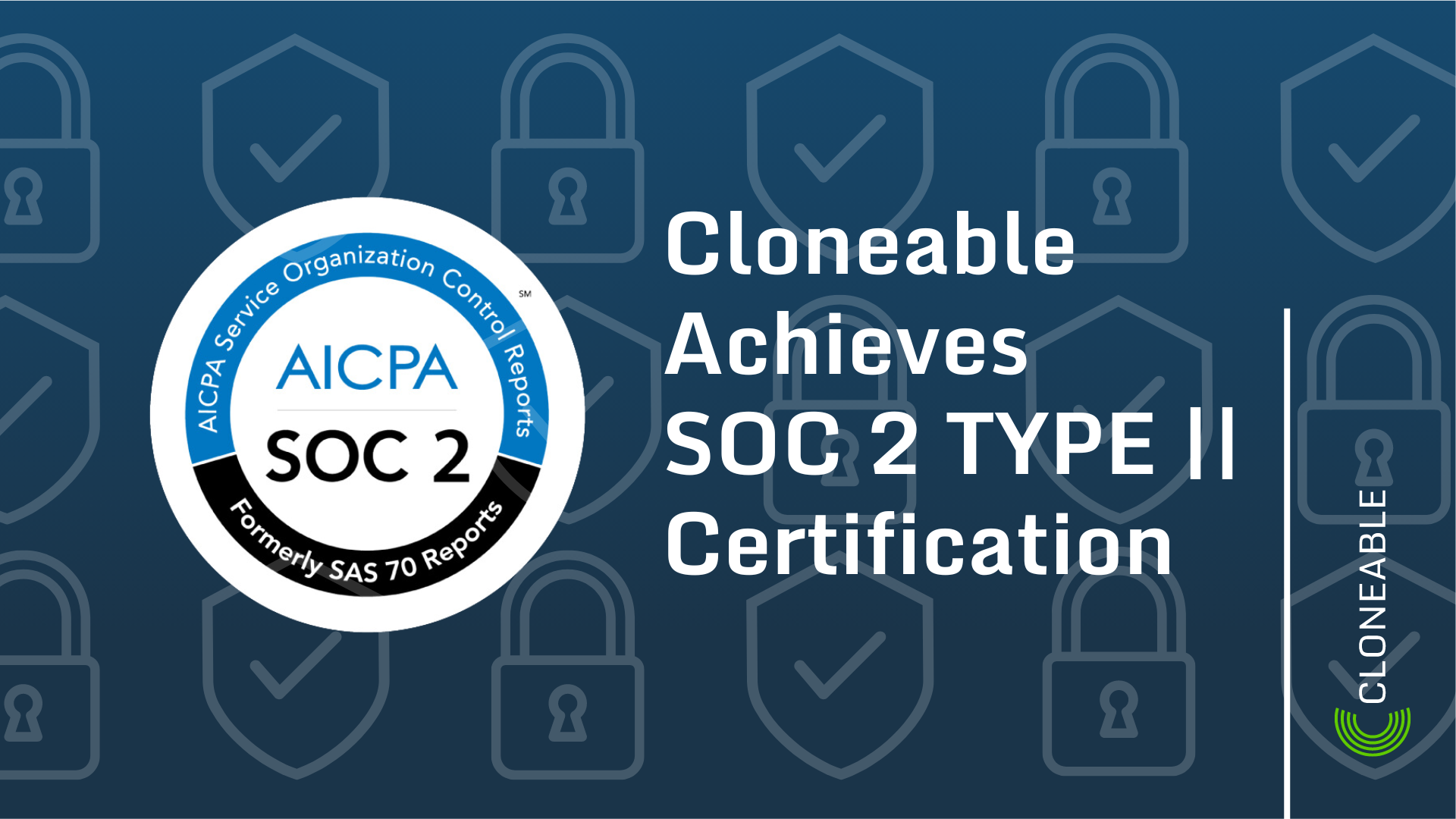 Enhancing Enterprise Security: Cloneable Achieves SOC 2 Type II ...