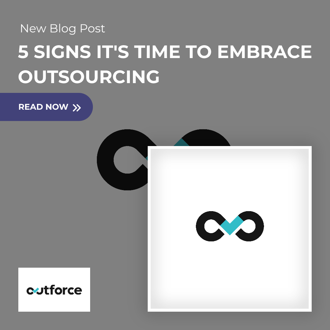 5 Signs It's Time To Embrace Outsourcing. | Outforce