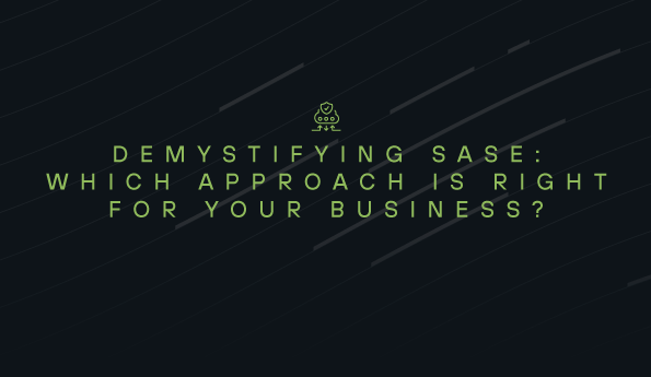 Demystifying SASE: Which Approach is Right for Your Business?