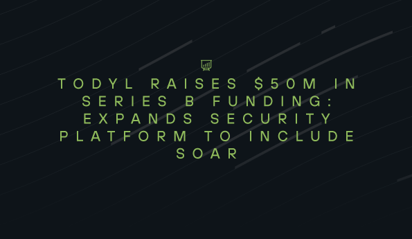 Todyl Raises $50M in Series B Funding: Expands Security Platform to ...