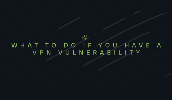 What to do if you have a VPN vulnerability