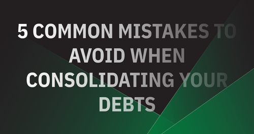 5 Common Mistakes to Avoid When Consolidating Your Debts