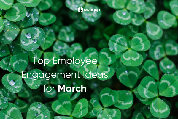 Employee Engagement & Swag Ideas For March | Swagup Blog