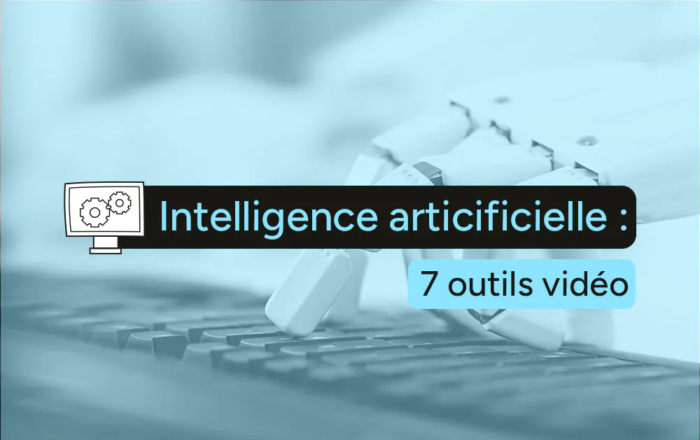 Vidéo et IA : 7 outils pour améliorer votre temps de production