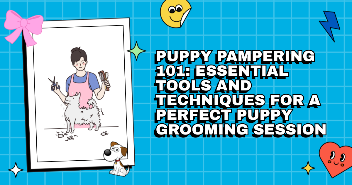 Puppy Pampering 101: Essential Tools and Techniques for a Perfect Puppy ...