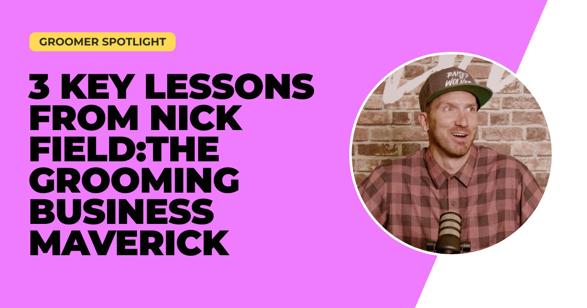 3 Key Lessons from Nick Field:The Grooming Business Maverick | The ...