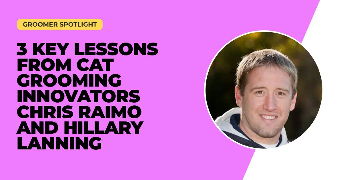 3 Key Lessons from Cat Grooming Innovators Chris Raimo and Hillary ...