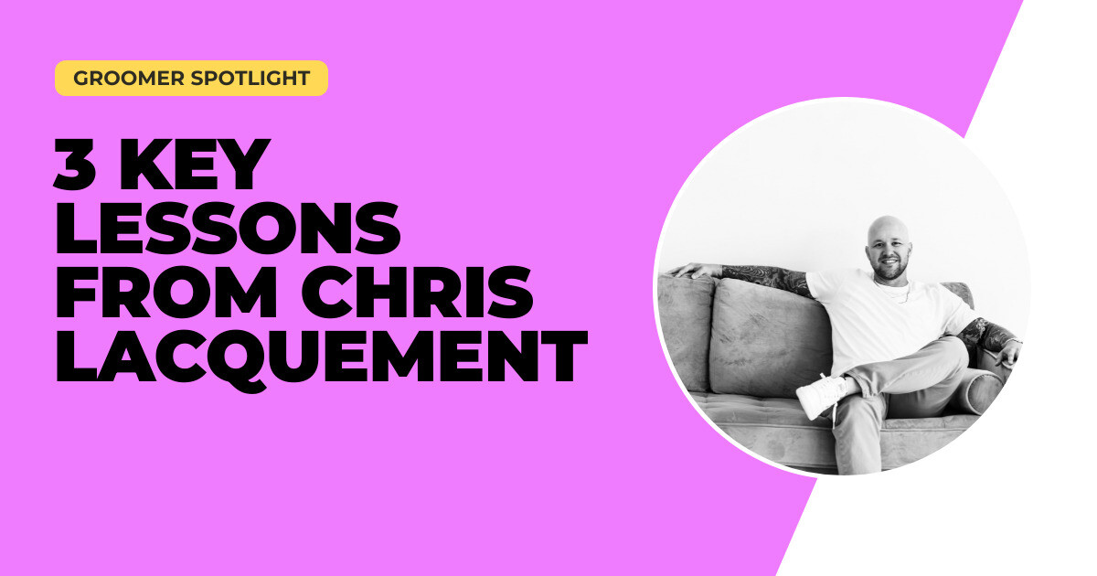 3 Key Lessons from Chris Lacquement | The Daily Groomer