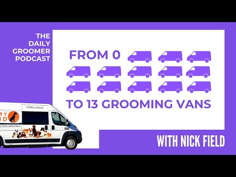 How to Run 13 Mobile Grooming Vans with Nick Field - The Daily Groomer
