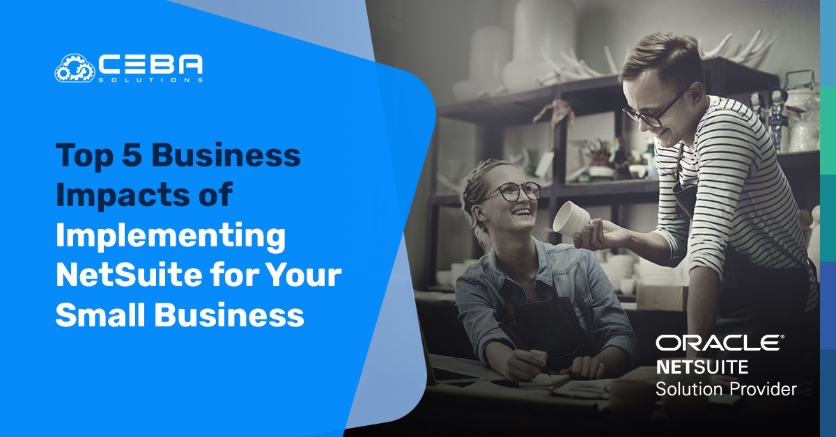 Top 5 Business Impacts of Implementing NetSuite for Your Small Business