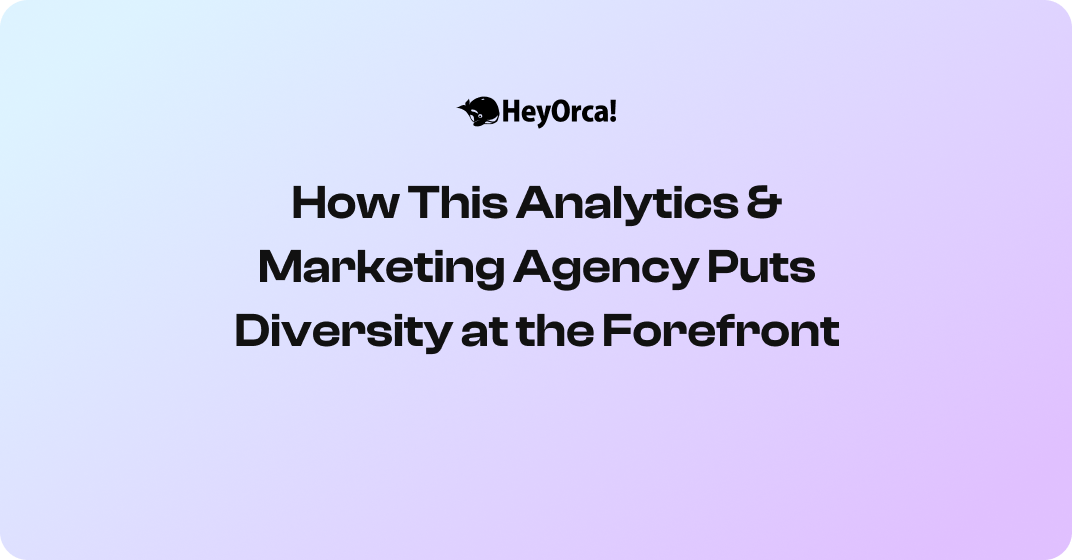 How This Analytics & Marketing Agency Puts Diversity at the Forefront | HeyOrca
