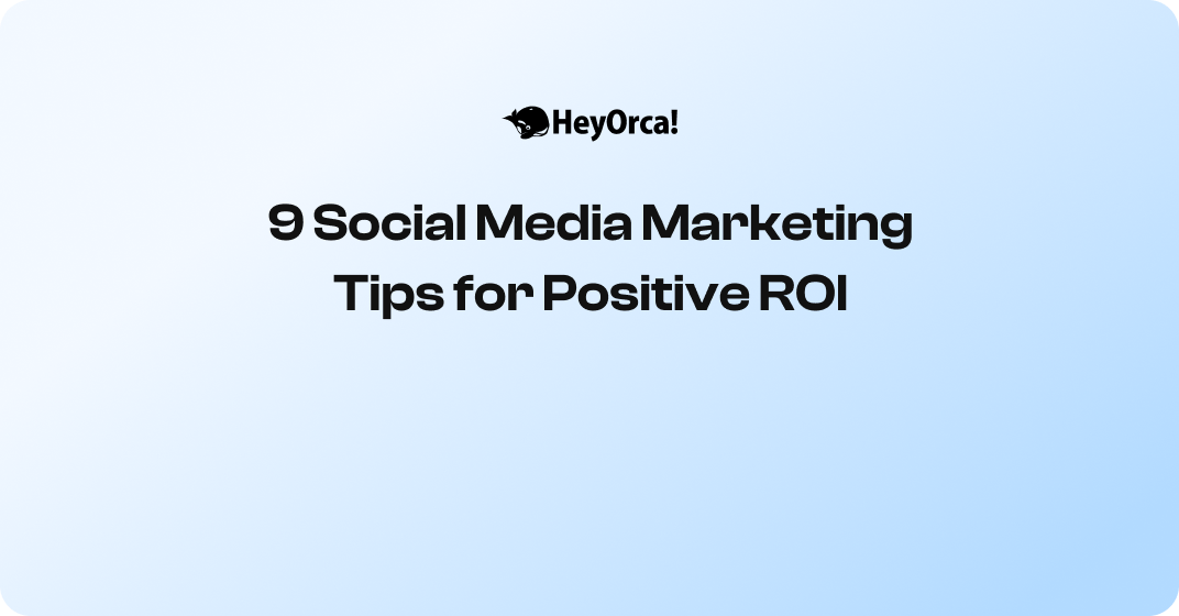 9 Social Media Marketing Tips For Positive Roi Heyorca