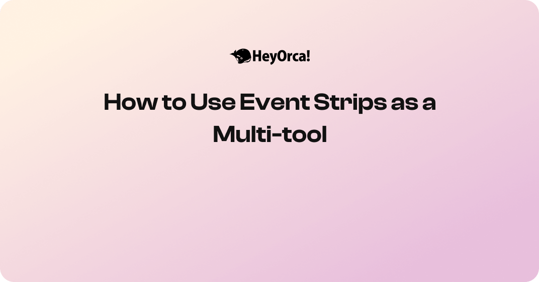 How to Use Event Strips as a Multi-tool | HeyOrca