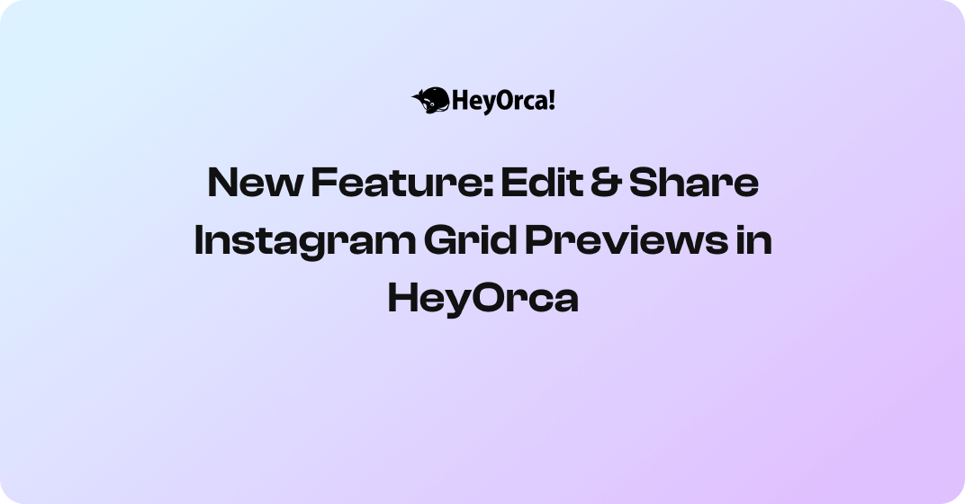 New Feature: Edit & Share Instagram Grid Previews in HeyOrca | HeyOrca