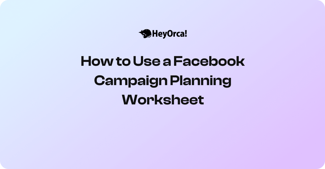How to Use a Facebook Campaign Planning Worksheet | HeyOrca