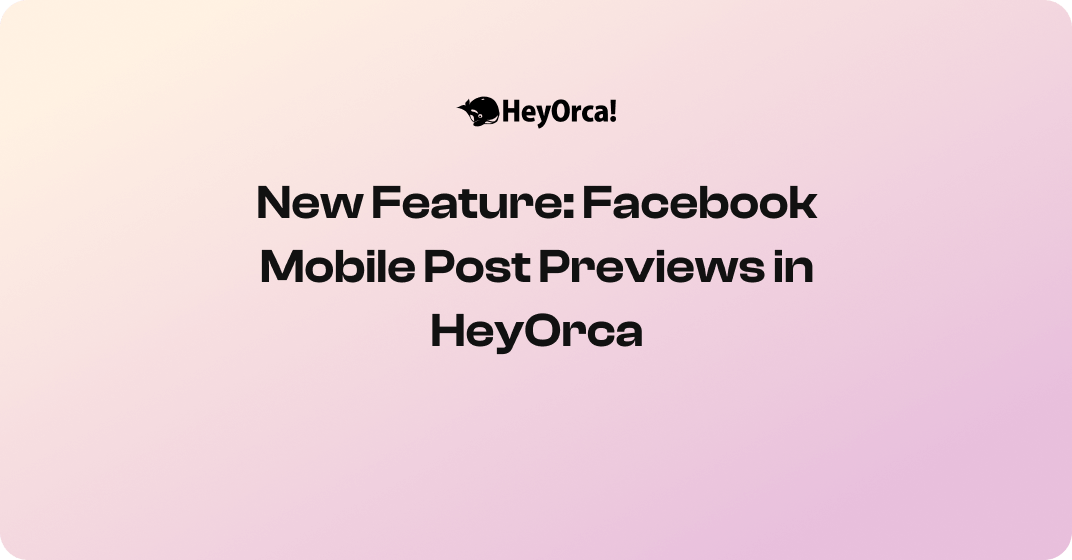 New Feature: Facebook Mobile Post Previews in HeyOrca | HeyOrca