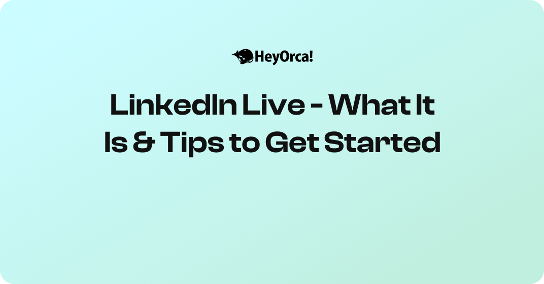 LinkedIn Live - What It Is & Tips to Get Started | HeyOrca