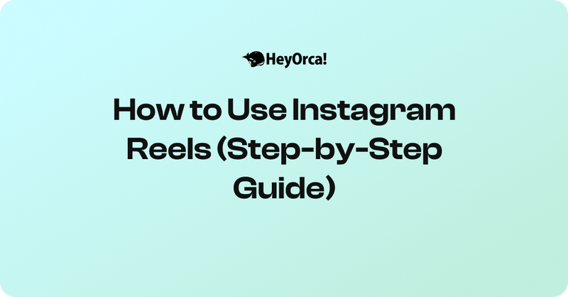 How to Use Instagram Reels (Step-by-Step Guide) | HeyOrca