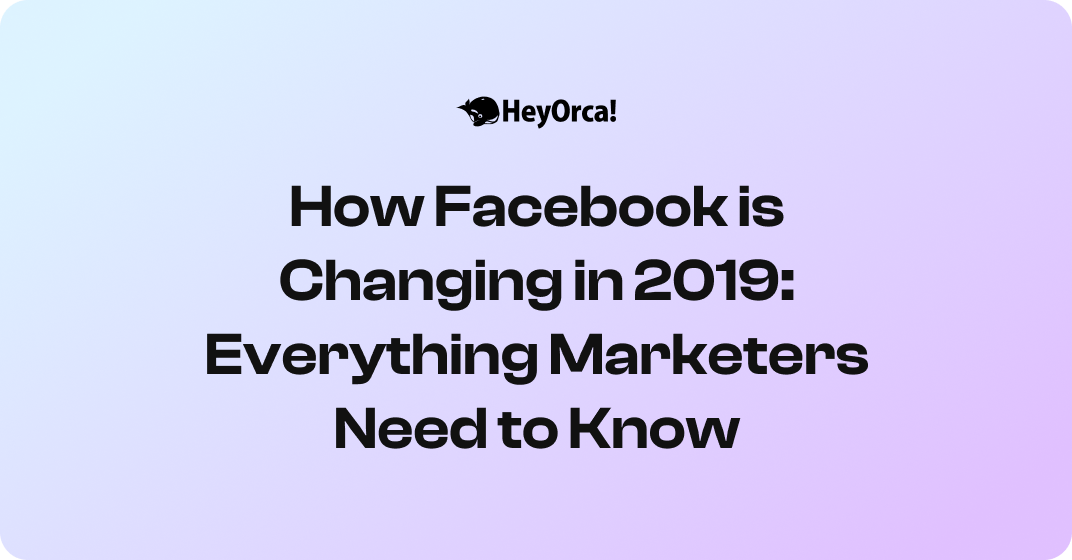 How Facebook is Changing in 2019: Everything Marketers Need to Know ...
