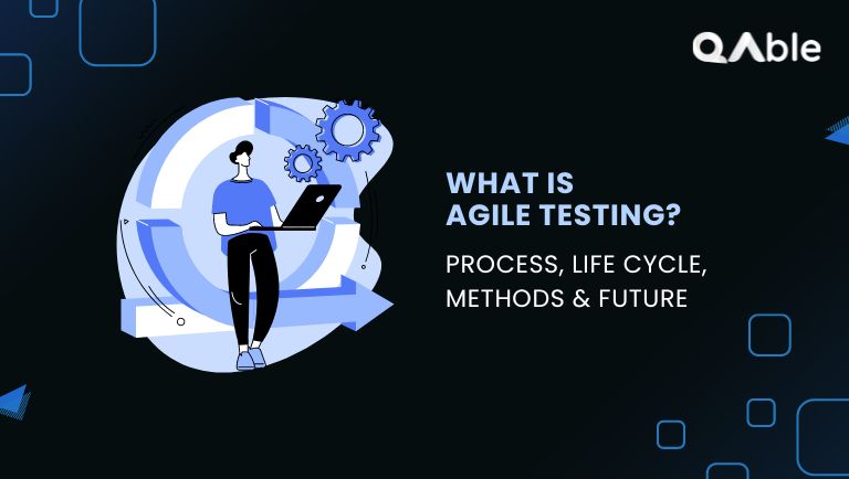 All About Agile Testing: How It Works and What's Next