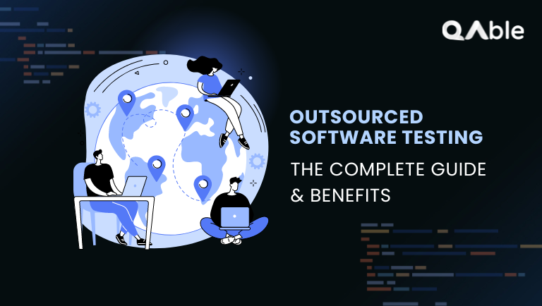 Complete Guide to Outsourced Software Testing: Benefits & Tips