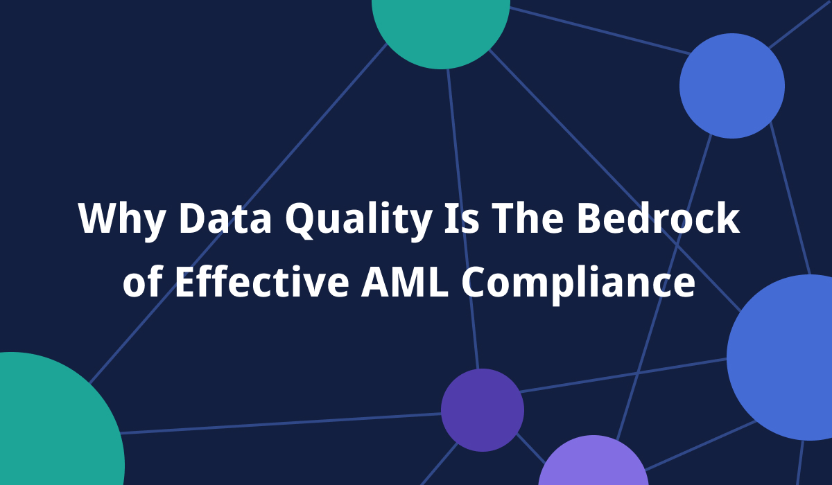 Why Data Quality Is The Bedrock of Effective AML Compliance